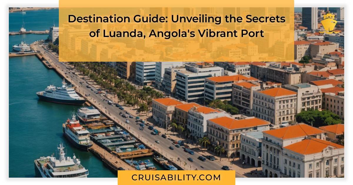 Destination Guide: Unveiling the Secrets of Luanda, Angola's Vibrant Port